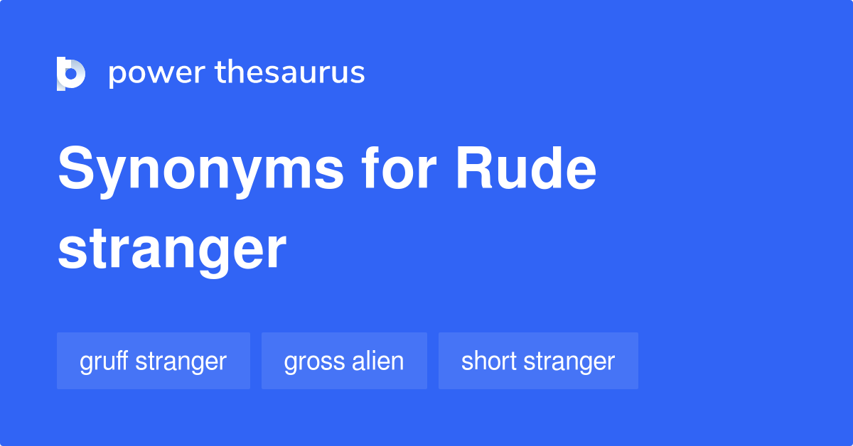 Rude Stranger synonyms - 7 Words and Phrases for Rude Stranger