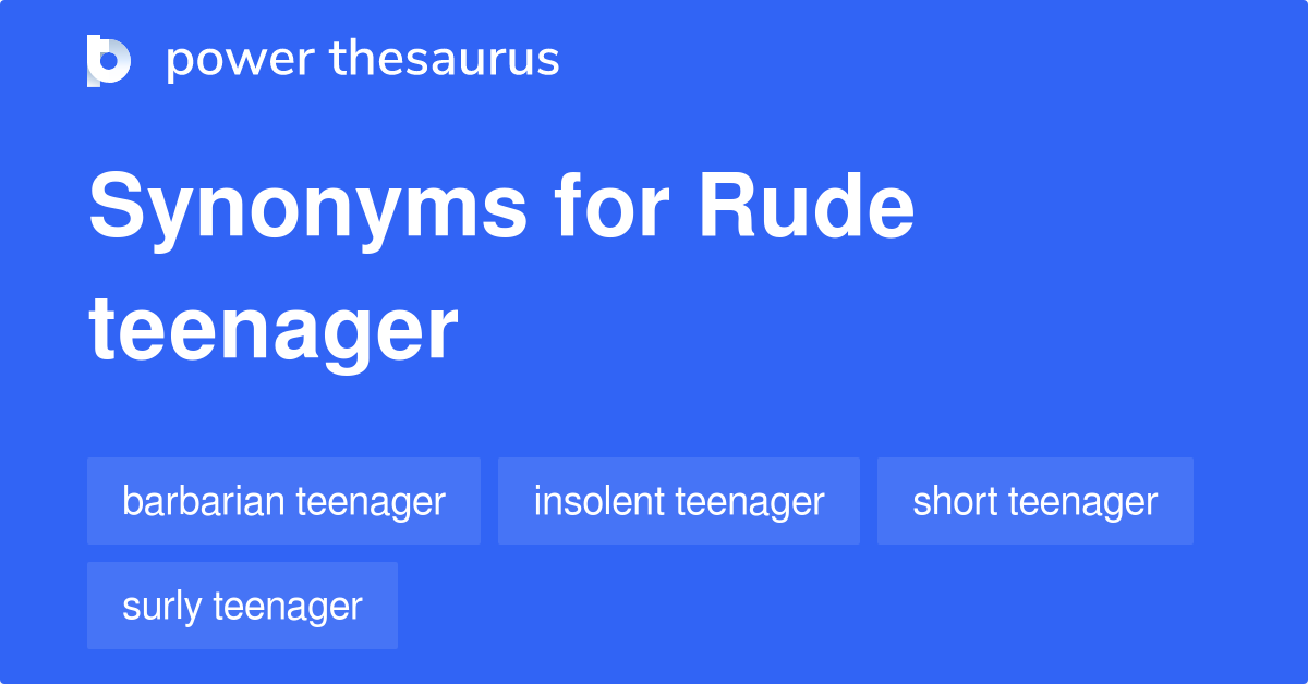 RUDE TEENAGER Synonyms: 21 Similar Phrases