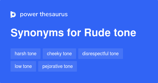 RUDE TONE Synonyms: 36 Similar Phrases
