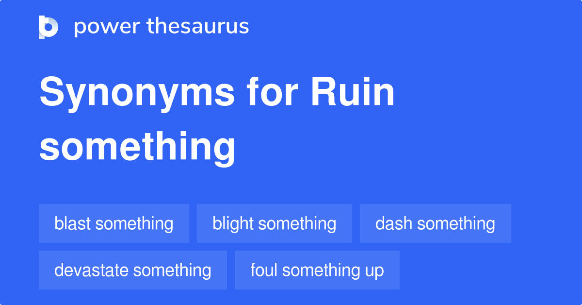 RUIN SOMETHING Synonyms: 171 Similar Phrases