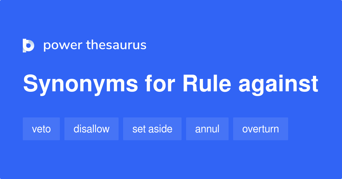 RULE AGAINST Synonyms: 113 Similar Words & Phrases