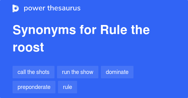 RULE THE ROOST Synonyms: 336 Similar Words & Phrases