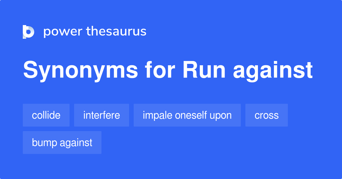 RUN AGAINST Synonyms: 230 Similar Words & Phrases