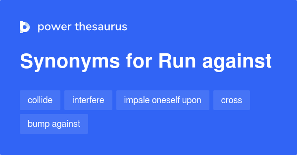 RUN AGAINST Synonyms: 230 Similar Words & Phrases