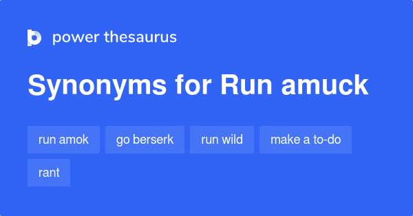 RUN AMUCK Synonyms: 185 Similar Words & Phrases