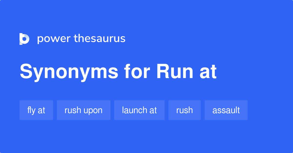 Run At synonyms - 84 Words and Phrases for Run At