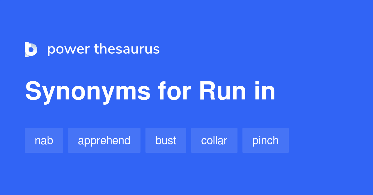 RUN IN Synonyms: 93 Similar Words & Phrases