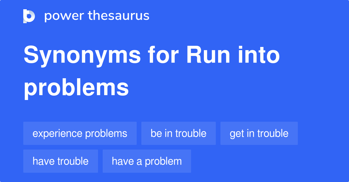 RUN INTO PROBLEMS Synonyms: 228 Similar Words & Phrases