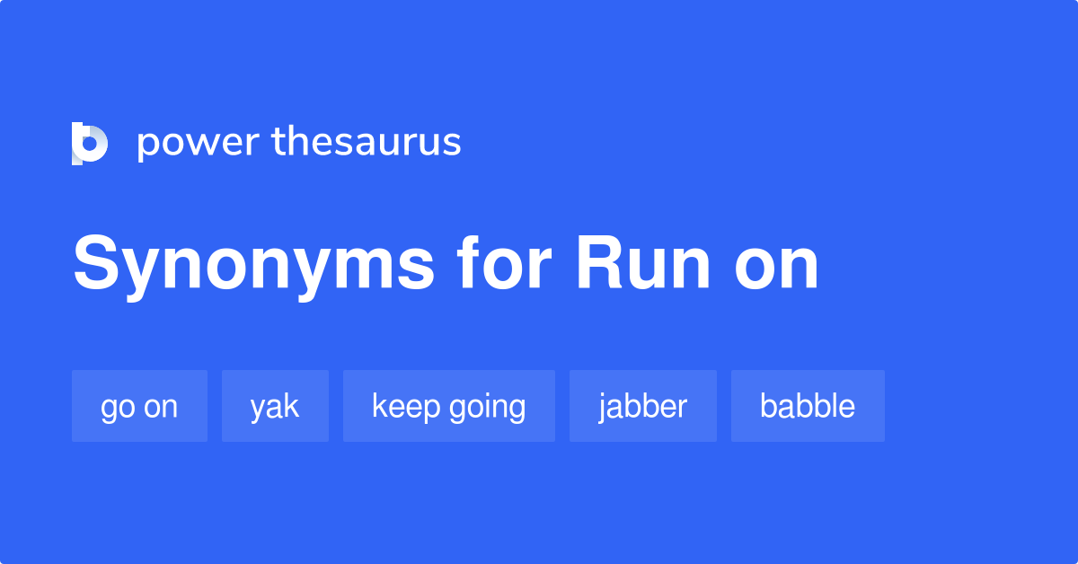 RUN ON Synonyms: 670 Similar Words & Phrases
