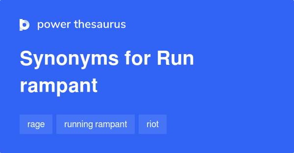 RUN RAMPANT Synonyms: 46 Similar Words & Phrases