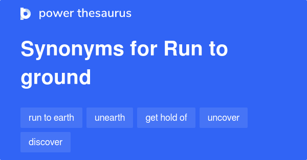 RUN TO GROUND Synonyms: 327 Similar Words & Phrases