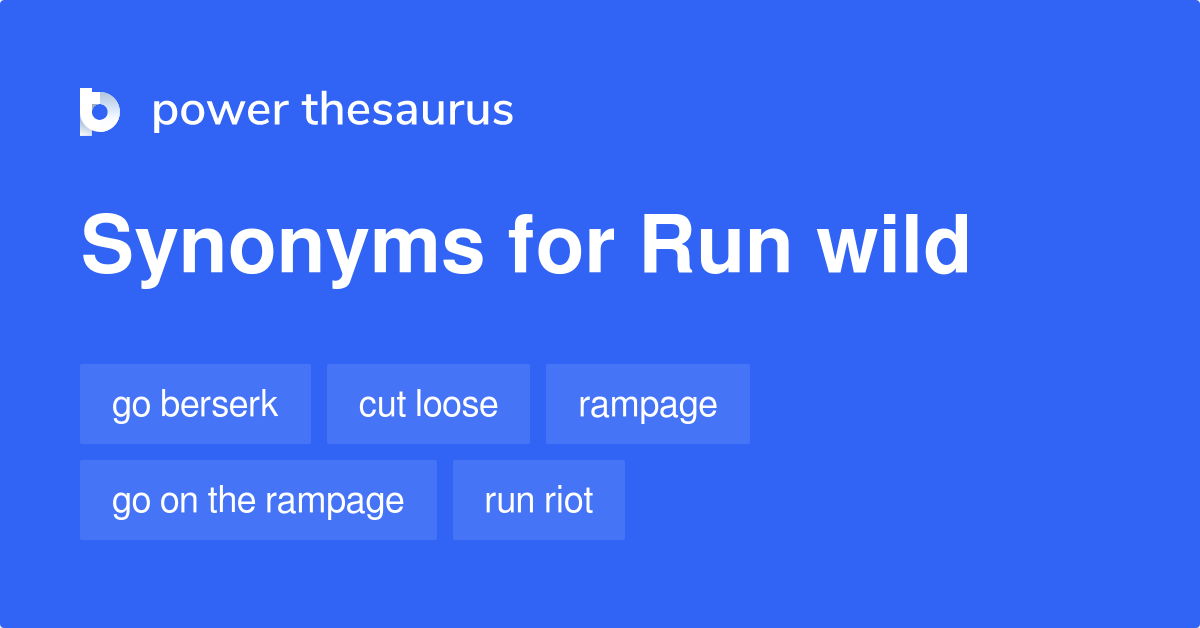 RUN WILD Synonyms: 245 Similar Words & Phrases