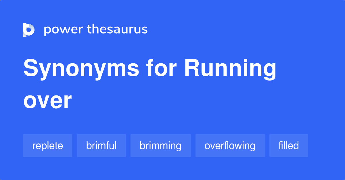 RUNNING OVER Synonyms: 430 Similar Words & Phrases