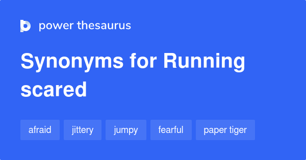 RUNNING SCARED Synonyms: 257 Similar Words & Phrases