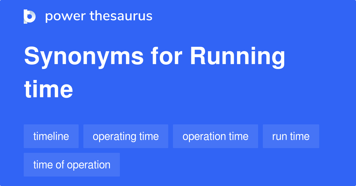 RUNNING TIME Synonyms: 139 Similar Words & Phrases