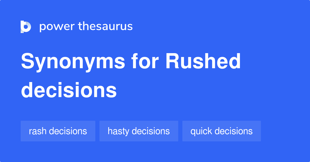 RUSHED DECISIONS Synonyms: 13 Similar Phrases