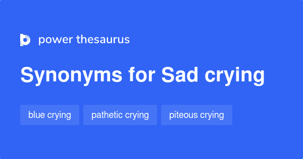 Sad Crying synonyms - 20 Words and Phrases for Sad Crying