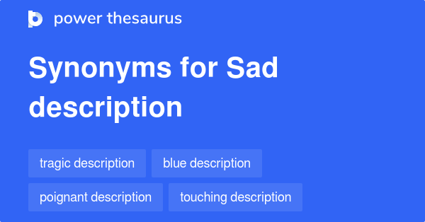 SAD DESCRIPTION Synonyms: 13 Similar Phrases