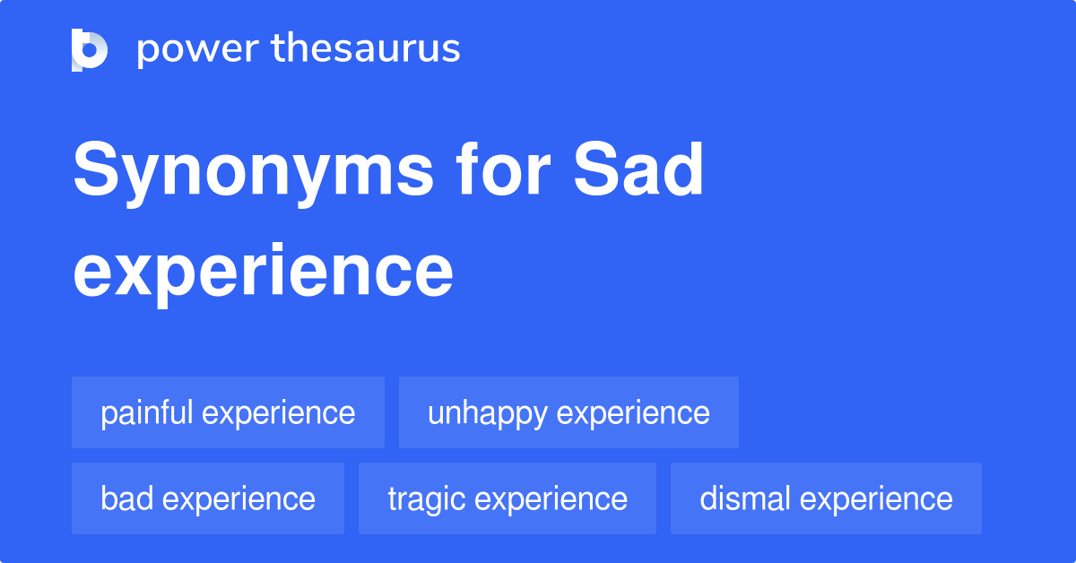 SAD EXPERIENCE Synonyms: 45 Similar Phrases