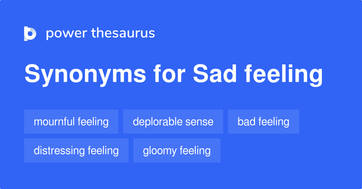 SAD FEELING Synonyms: 17 Similar Phrases