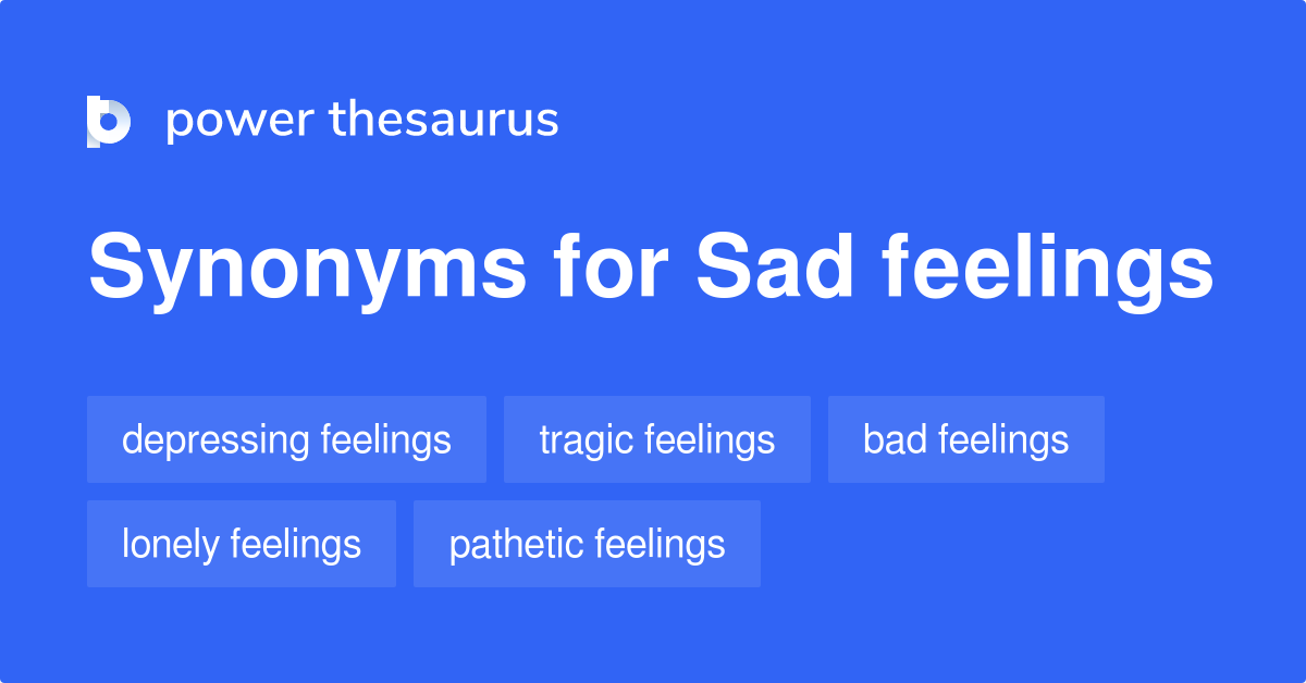 SAD FEELINGS Synonyms: 23 Similar Phrases