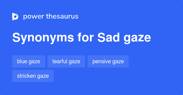 SAD GAZE Synonyms: 10 Similar Phrases
