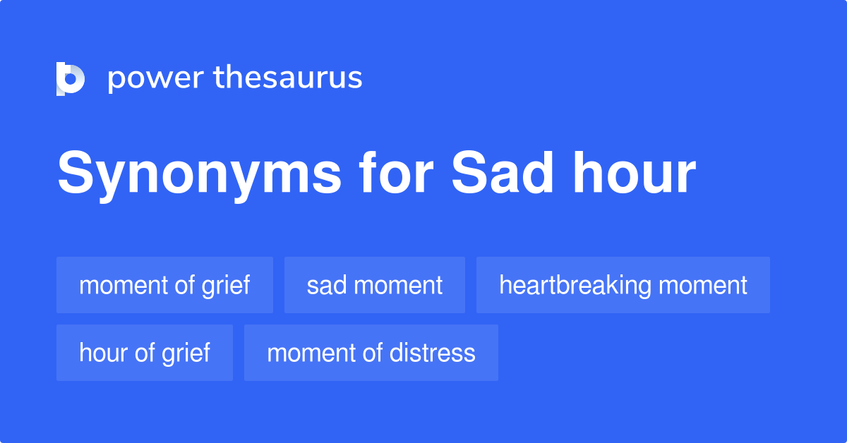 SAD HOUR Synonyms: 48 Similar Phrases