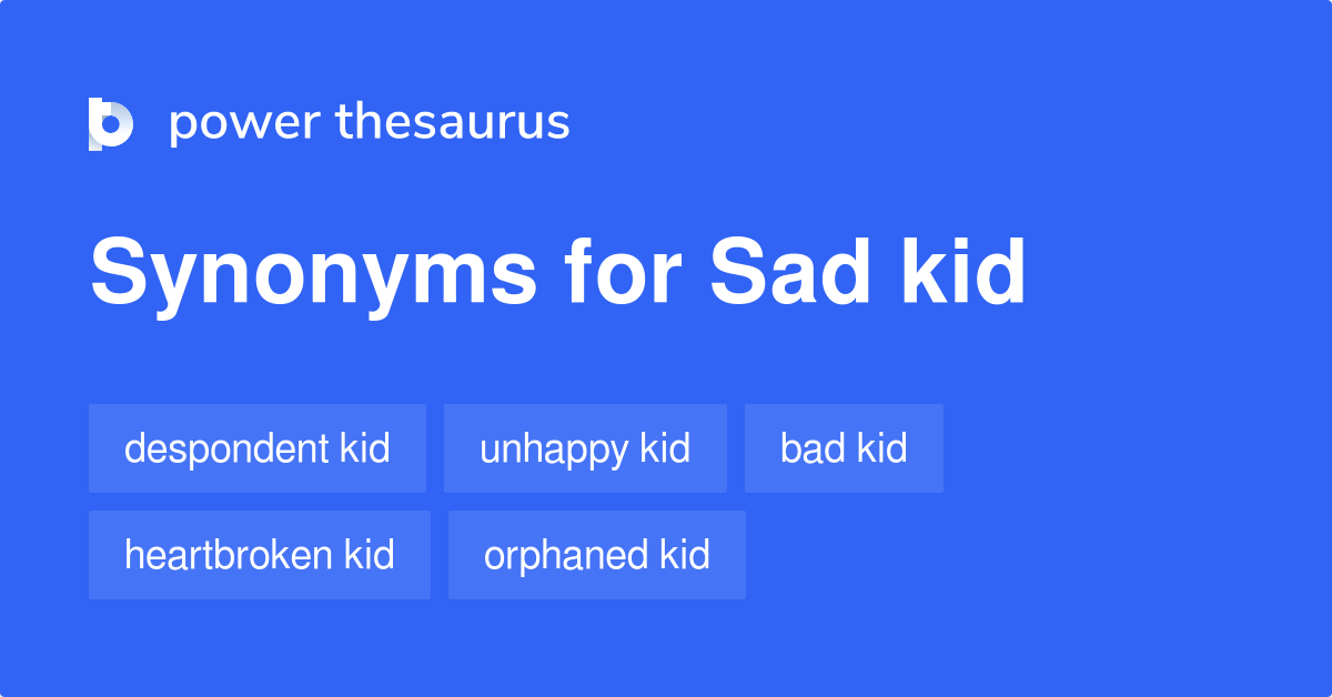 SAD KID Synonyms: 28 Similar Phrases