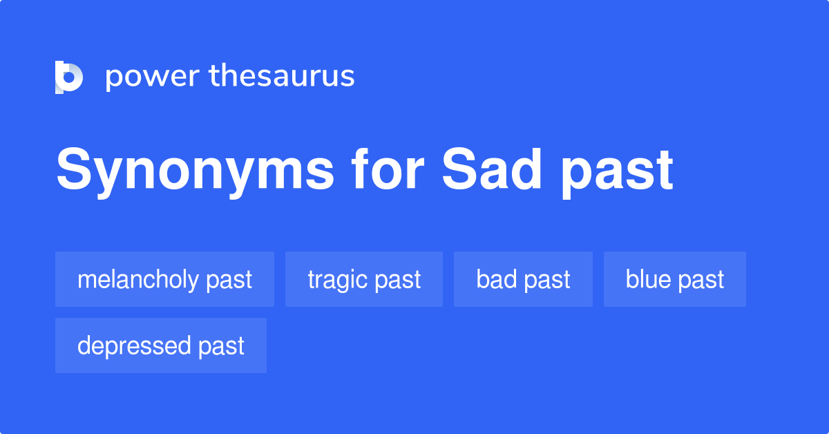 SAD PAST Synonyms: 33 Similar Phrases