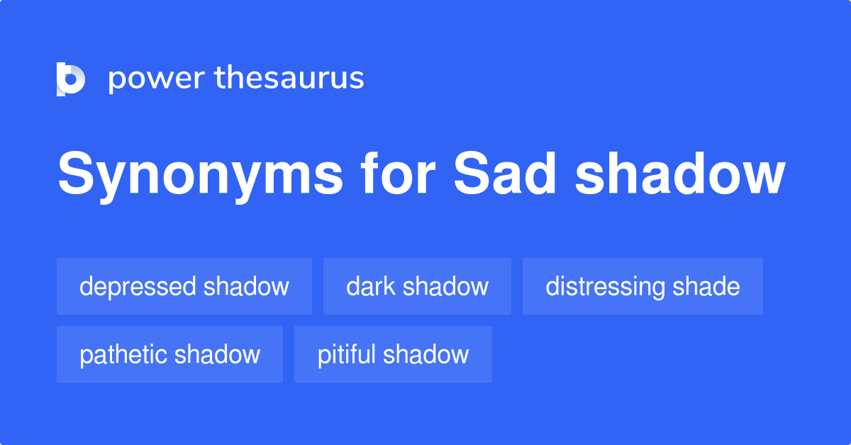 Sad Shadow synonyms - 25 Words and Phrases for Sad Shadow