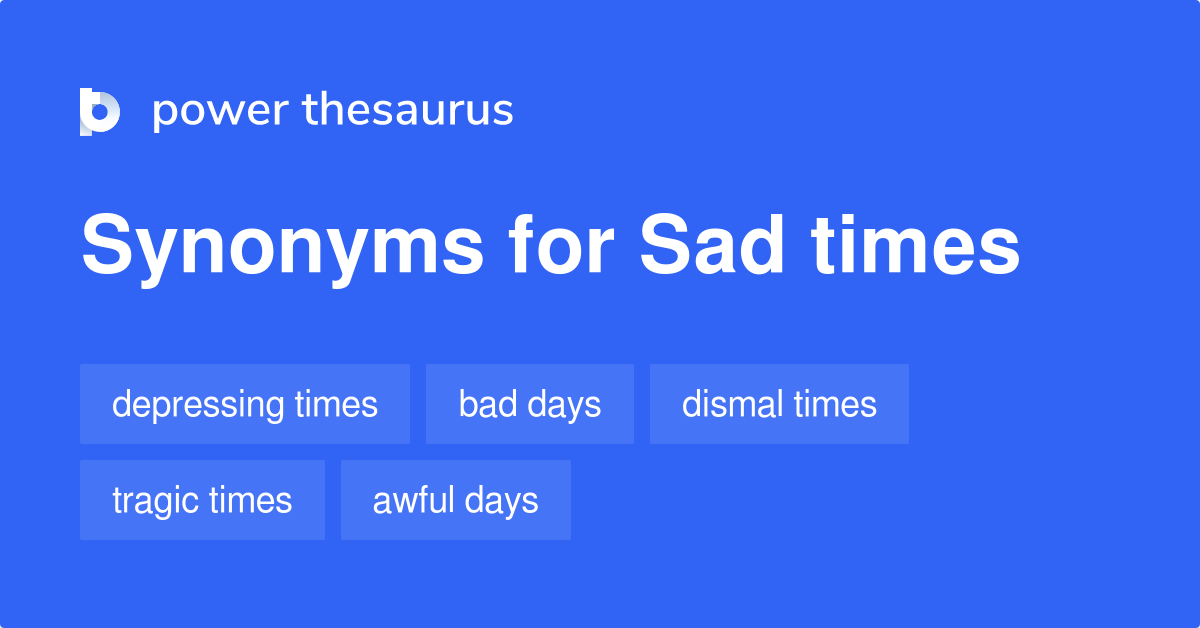 SAD TIMES Synonyms: 70 Similar Words & Phrases