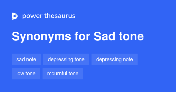 SAD TONE Synonyms: 45 Similar Phrases
