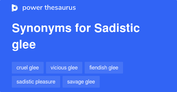 SADISTIC GLEE Synonyms: 21 Similar Phrases