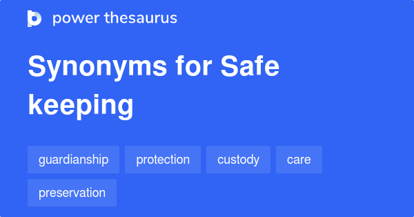 SAFE KEEPING Synonyms: 154 Similar Words & Phrases