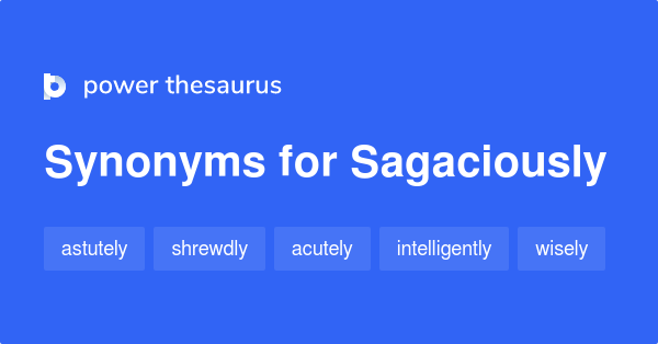 SAGACIOUSLY Synonyms: 196 Similar Words & Phrases