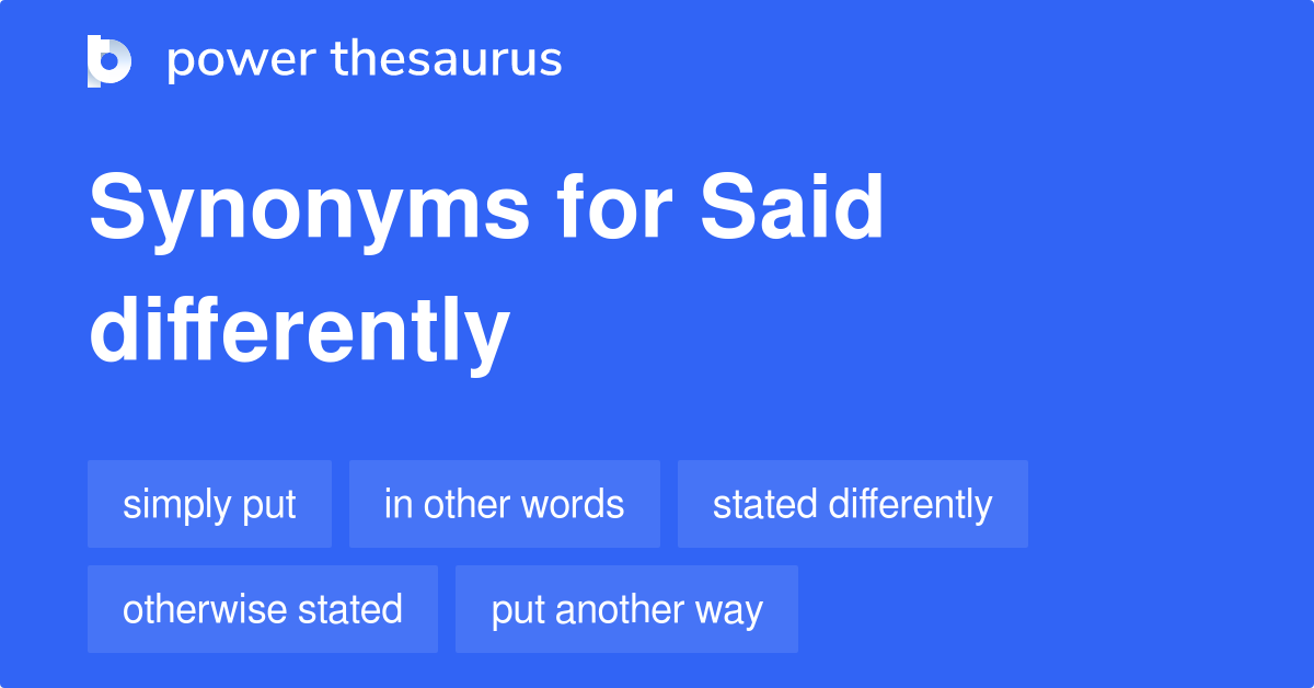 SAID DIFFERENTLY Synonyms: 47 Similar Words & Phrases