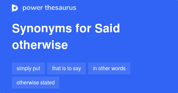 SAID OTHERWISE Synonyms: 48 Similar Words & Phrases