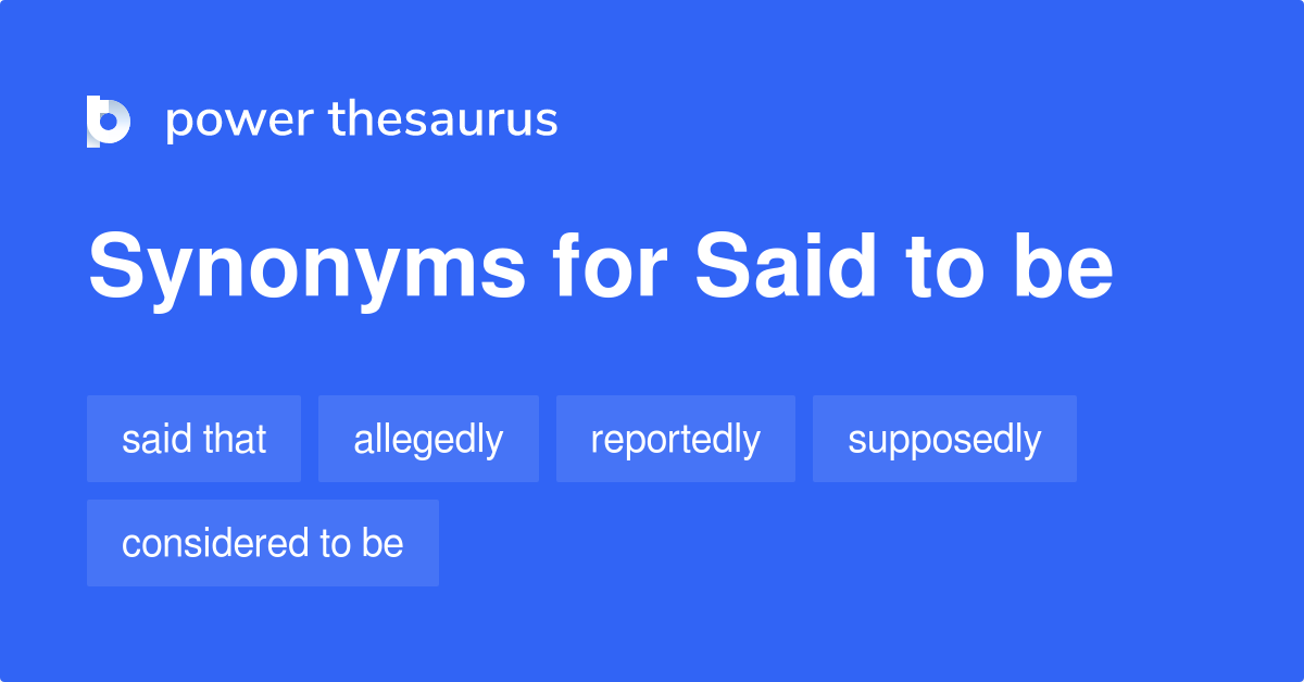 SAID TO BE Synonyms: 136 Similar Words & Phrases