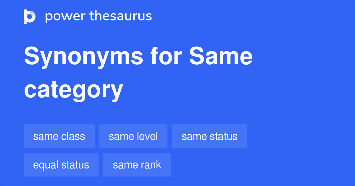 SAME CATEGORY Synonyms: 84 Similar Phrases