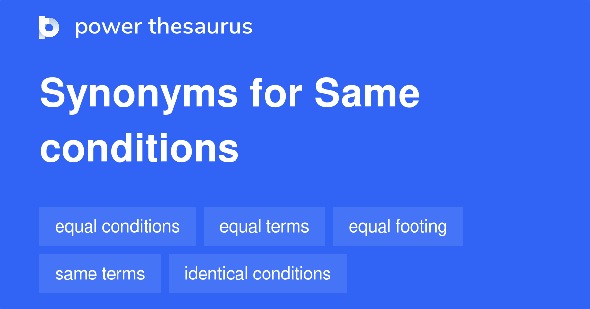 Same Conditions synonyms - 121 Words and Phrases for Same Conditions
