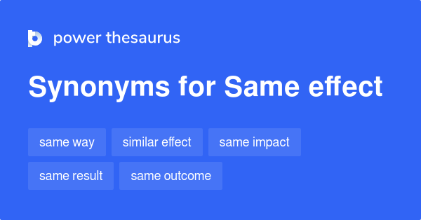 Same Effect synonyms - 30 Words and Phrases for Same Effect