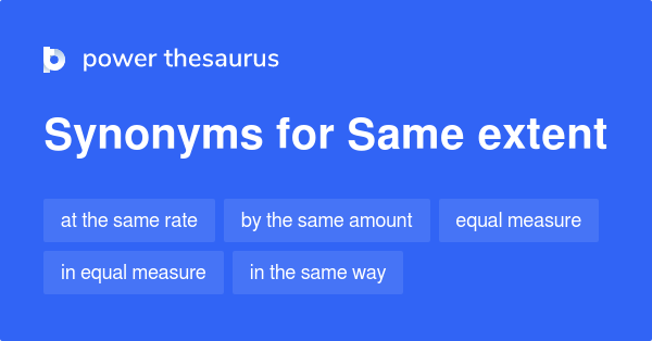 SAME EXTENT Synonyms: 29 Similar Phrases