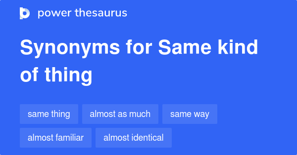Same Kind Of Thing synonyms - 105 Words and Phrases for Same Kind Of Thing