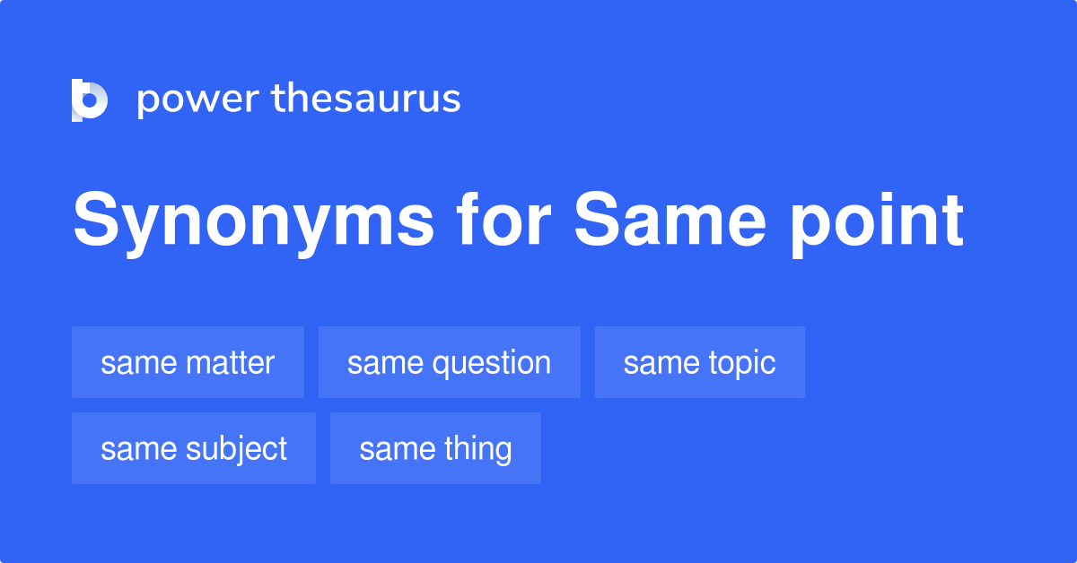 SAME POINT Synonyms: 112 Similar Phrases