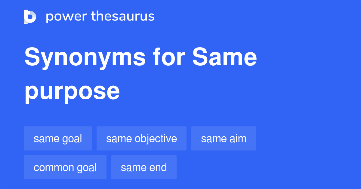 SAME PURPOSE Synonyms: 97 Similar Phrases