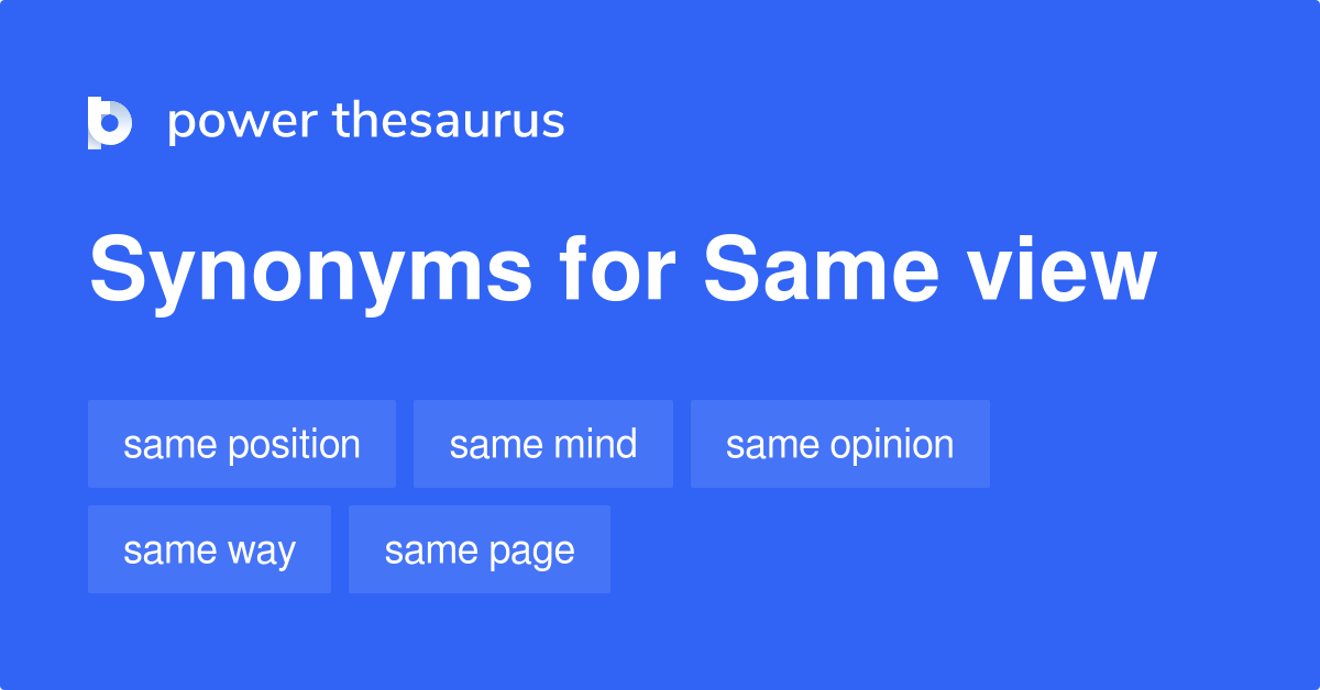 SAME VIEW Synonyms: 65 Similar Phrases