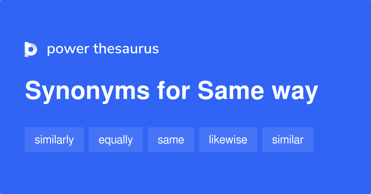 SAME WAY Synonyms: 647 Similar Words & Phrases