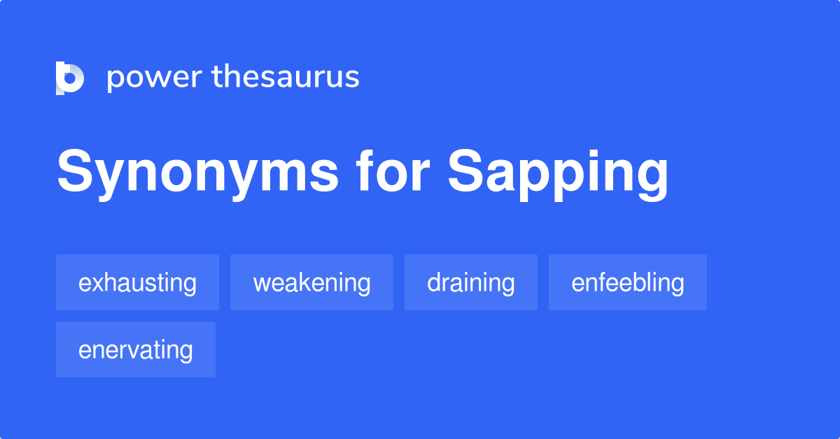 Sapping synonyms - 185 Words and Phrases for Sapping