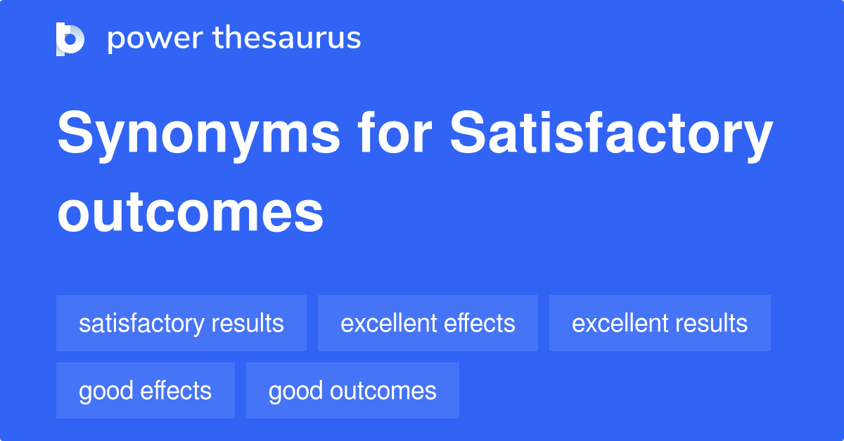 SATISFACTORY OUTCOMES Synonyms: 170 Similar Phrases