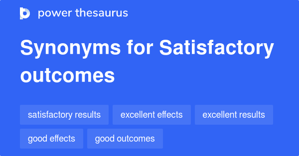 SATISFACTORY OUTCOMES Synonyms: 170 Similar Phrases